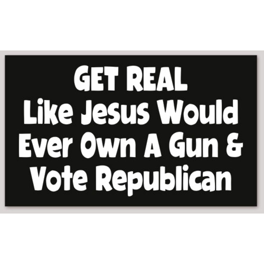 Get Real Like Jesus Would Own a Gun and Vote Republican - Sticker at ...