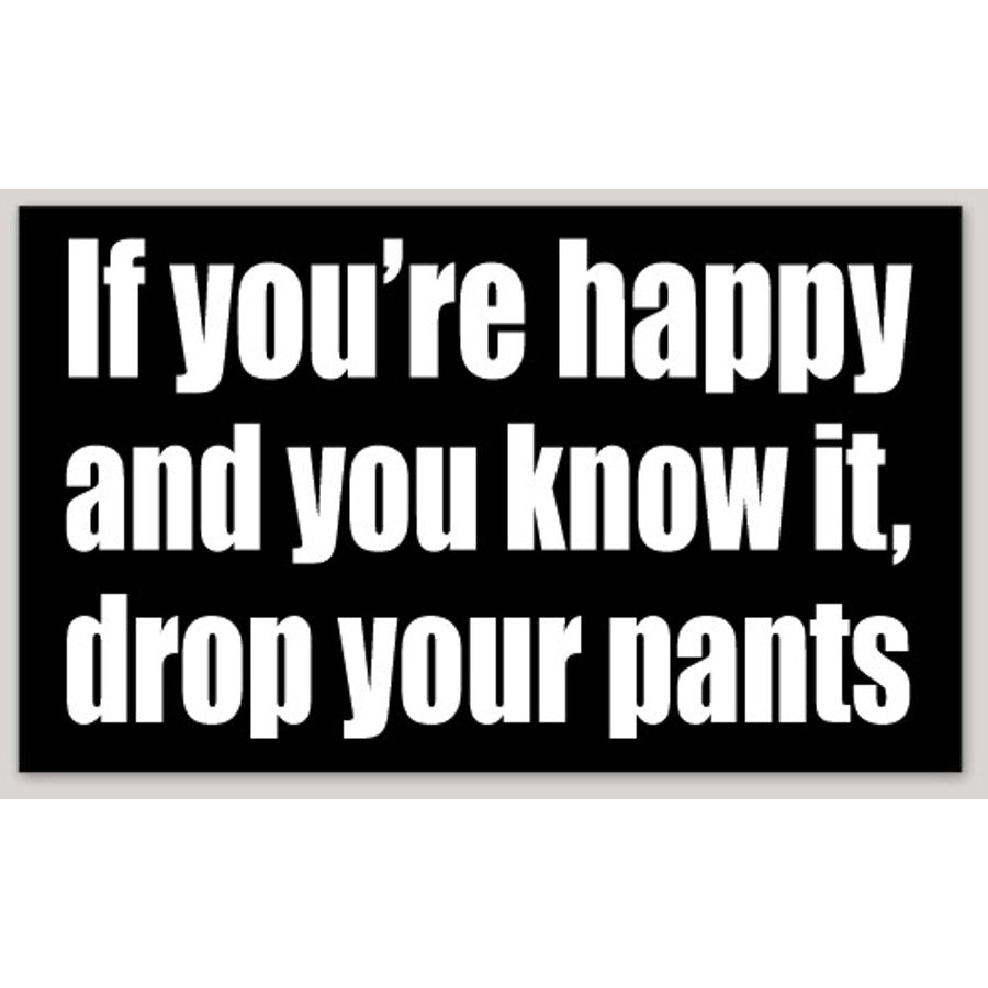 If You're Happy And You Know It Drop Your Pants - Sticker at Sticker Shoppe